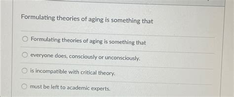 Solved Formulating Theories Of Aging Is Something Chegg