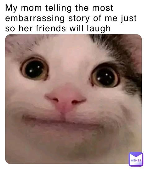 My Mom Telling The Most Embarrassing Story Of Me Just So Her Friends