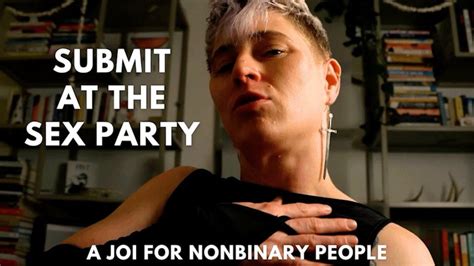 Submit At The Sex Party A Nonbinary Pov Joi For Everybody Jaq