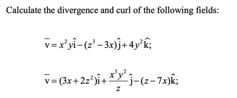 Solved Calculate The Divergence And Curl Of The Following Chegg Com