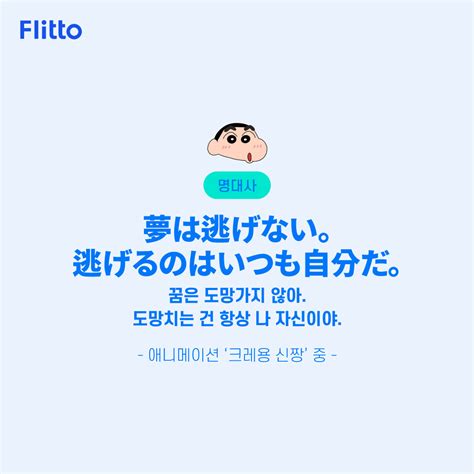 Flitto 오늘의 명대사 📝 夢は逃げない。逃げるのはいつも自分だ。 꿈은 도망가지 않아 도망치는 건