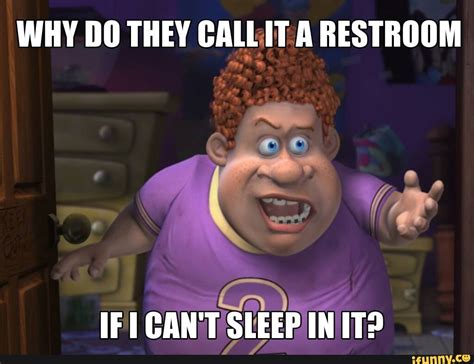 WHY DO THEY CALL IT A RESTROOM IF CAN T SLEEP INIT IFunny