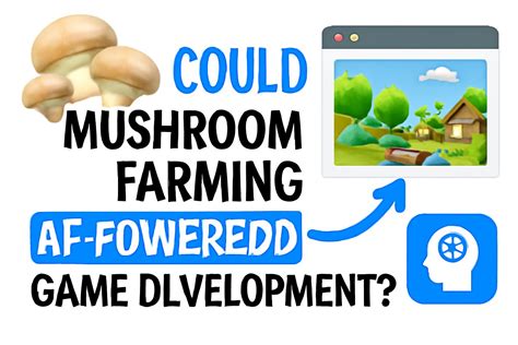 Could Mushroom Farming Revolutionise Ai Powered Game Development Finddevs Find A Developer