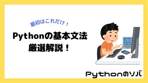 【初心者必見】これだけでok！pythonの基本文法をわかりやすく解説 pythonのソバ