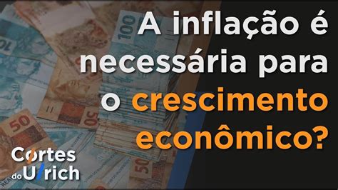 A Inflação é Necessária Para O Crescimento Econômico Cortes Do