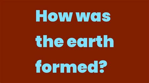 How Was The Earth Formed Write A Topic