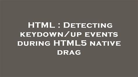 HTML Detecting Keydown Up Events During HTML5 Native Drag YouTube