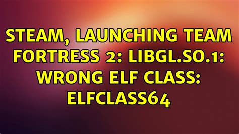 ubuntu steam launching team fortress 2 libgl so 1 wrong elf class elfclass64 youtube