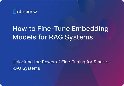 How To Fine Tune Embedding Models For Rag Systems Dataworkz Agentic