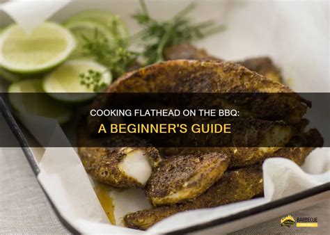 Cooking Flathead On The Bbq A Beginners Guide Shungrill