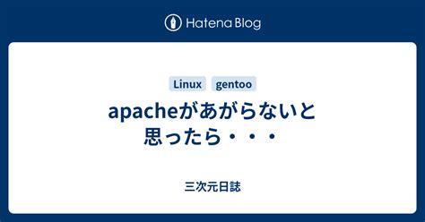 apacheがあがらないと思ったら 三次元日誌