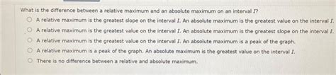 Solved What Is The Difference Between A Relative Maximum And Chegg