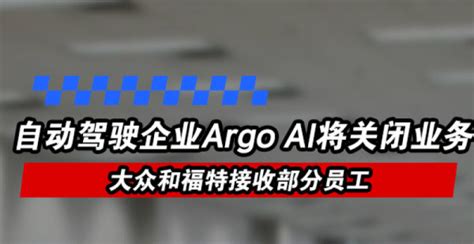 自动驾驶企业argo Ai将关闭业务 大众和福特接收部分员工腾讯新闻