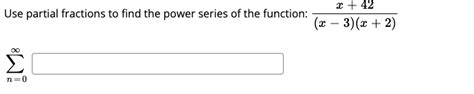 Solved Use Partial Fractions To Find The Power Series Of The
