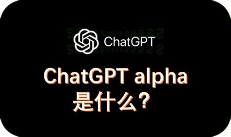 Chatgpt最近推出的alpha是什么？什么是chatgpt Alpha？ 扑扑特桔