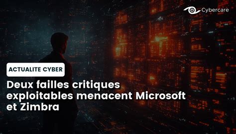Deux Failles Critiques Exploitables Menacent Microsoft Et Zimbra Cybercare