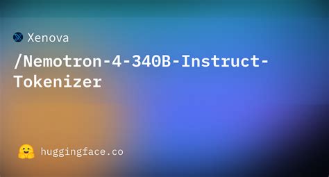 Xenova Nemotron 4 340B Instruct Tokenizer Hugging Face