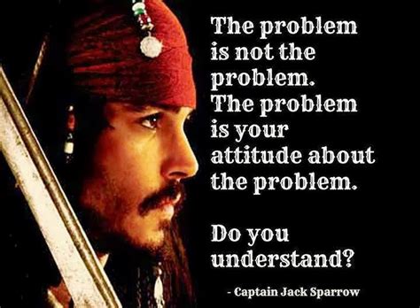 The Problem Is Not The Problem Cap N Jack Sparrow Abc Of Success