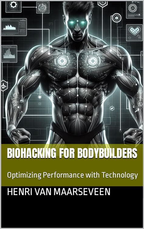 Biohacking For Bodybuilders Optimizing Performance With Technology