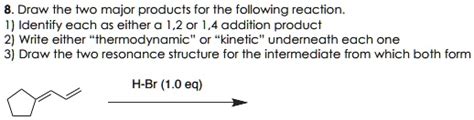8. Draw the two major products for the following reaction. 1) Identify each as either a 1,2 or 1 ...