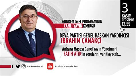 Deva Partisi Genel Başkan Yardımcısı İbrahim Çanakçı Ankara Masası na