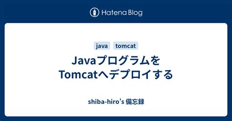 Javaプログラムをtomcatへデプロイする Shiba Hiros 備忘録