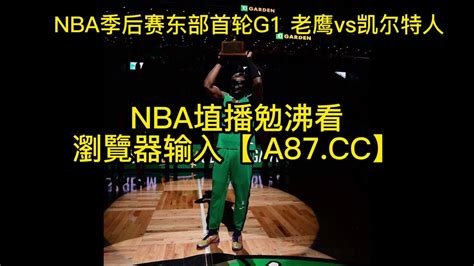 直播nba季后赛官方直播：老鹰vs凯尔特人全程「赛事」中文在线观看高清1080p在线观看平台腾讯视频