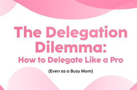 The Delegation Dilemma How To Delegate Like A Pro Even As A Busy Mom The Savvy Working Mom