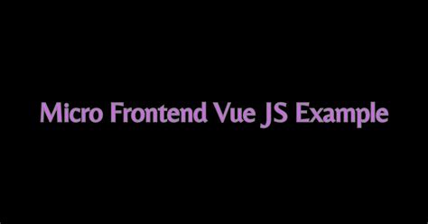 Micro Frontend Vue Js Example How To Implement Micro Frontends With
