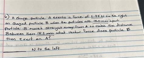 solved 6 a charge particle a exerts a force of 2 37 n to