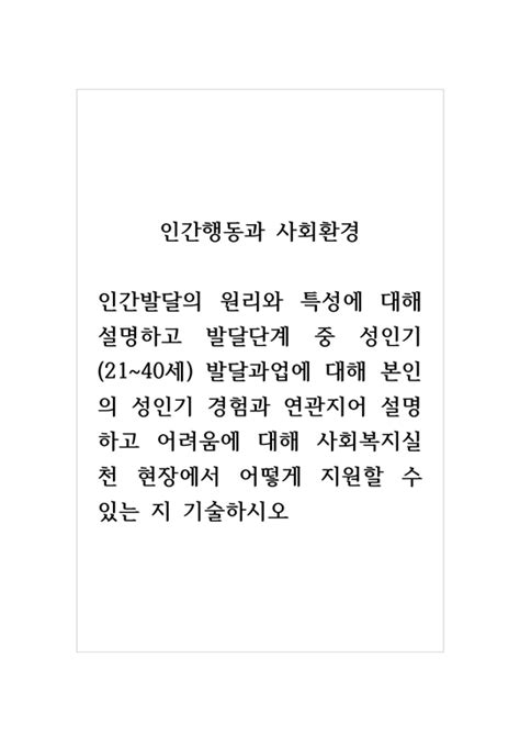 인간행동과사회환경인간발달의 원리와 특성에 대해 설명하고 발달단계 중 성인기21~40세 발달과업에 대해 본인의 성인기 경험과