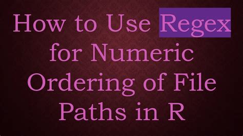 How To Use Regex For Numeric Ordering Of File Paths In R Youtube