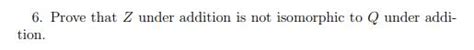 solved 6 prove that z under addition is not isomorphic to q