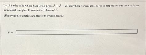 Solved Let B ﻿be The Solid Whose Base Is The Circle X2y225