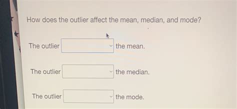 how does the outlier affect the mean median and mode the outlier the