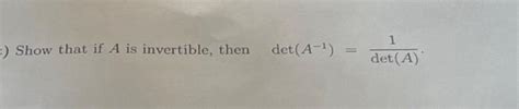 Solved Show that if A is invertible, then det(A−1)=det(A)1. | Chegg.com