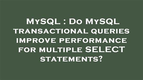 MySQL Do MySQL Transactional Queries Improve Performance For Multiple
