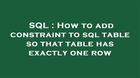 Sql How To Add Constraint To Sql Table So That Table Has Exactly One