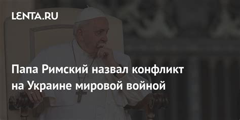 Папа Римский назвал конфликт на Украине мировой войной Политика Мир