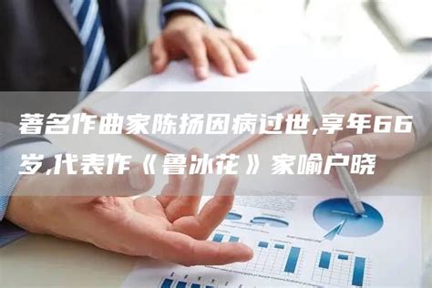 著名作曲家陈扬因病过世享年66岁代表作《鲁冰花》家喻户晓烁达网