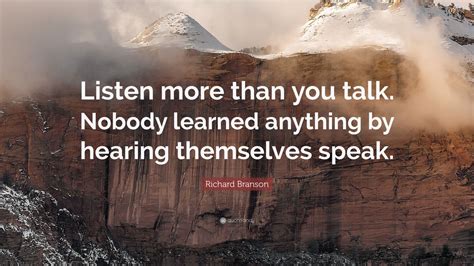 Richard Branson Quote Listen More Than You Talk Nobody Learned