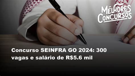 Concurso Seinfra Go 2024 300 Vagas E Salário De R56 Mil