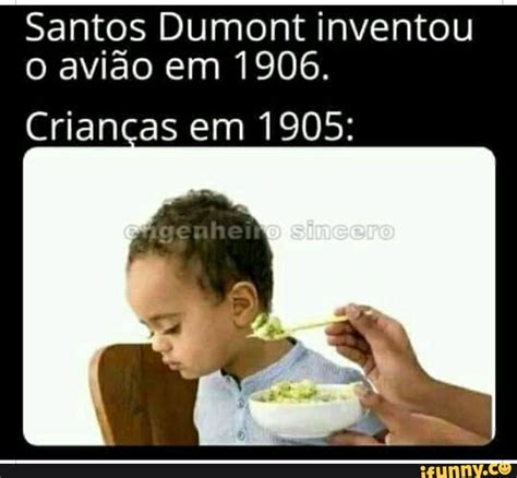 Santos Dumont inventou o avião em 1906 Crianças em 1905 iFunny