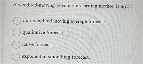 Solved A Weighted Moving Average Forecasting Method Is
