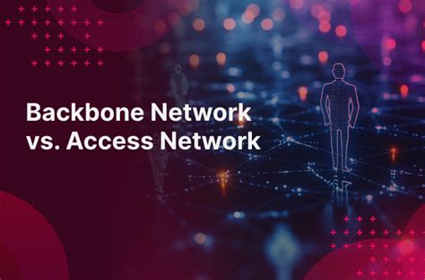 Backbone Network Vs Access Network 10 Differences