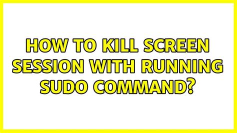 How To Kill Screen Session With Running Sudo Command Youtube