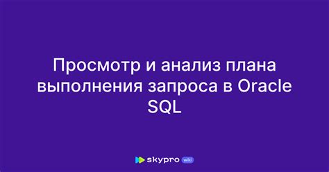 Просмотр и анализ плана выполнения запроса в Oracle Sql