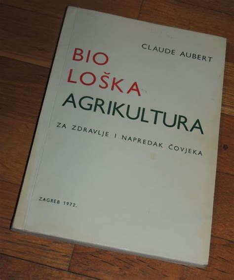 Claude Aubert Biološka Agrikultura Za Zdravlje I Napredak čovjeka