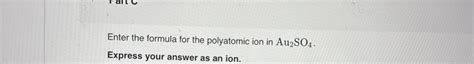 Solved Enter The Formula For The Polyatomic Ion In