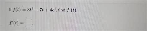 Solved If F T 3t4 7t 4et ﻿find F T F T